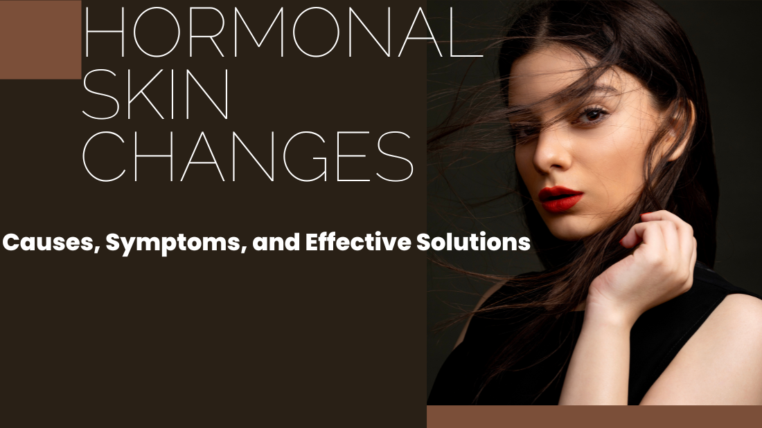 Hormonal Skin Changes: Causes, Symptoms, and Effective Solutions